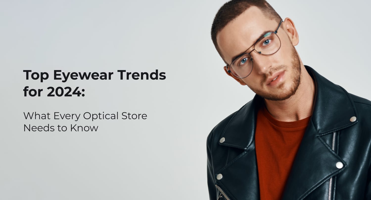 Top Eyewear Trends for 2024: What Every Optical Store Needs to Know
