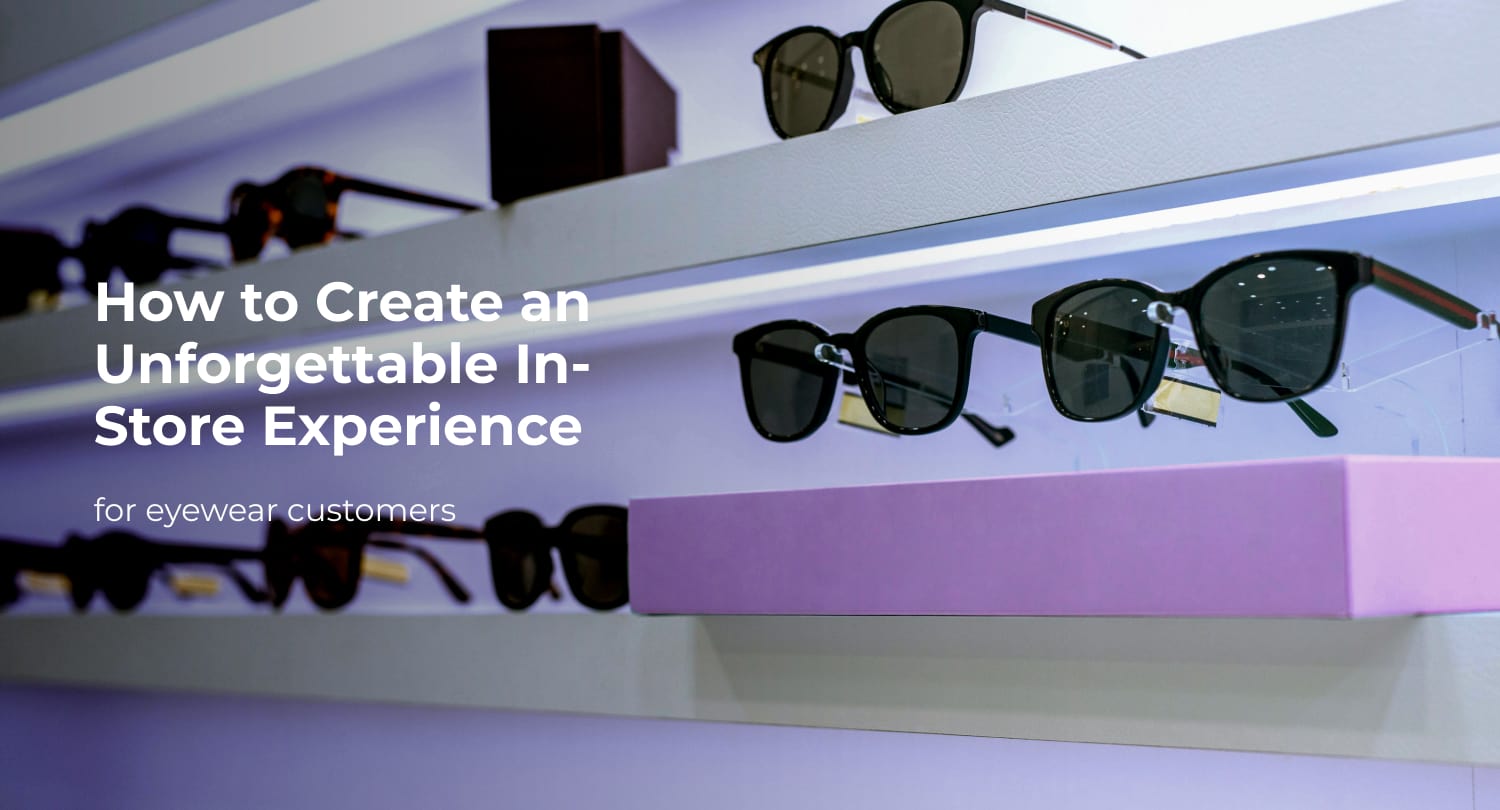 How to Create an Unforgettable In-Store Experience for Eyewear Customers