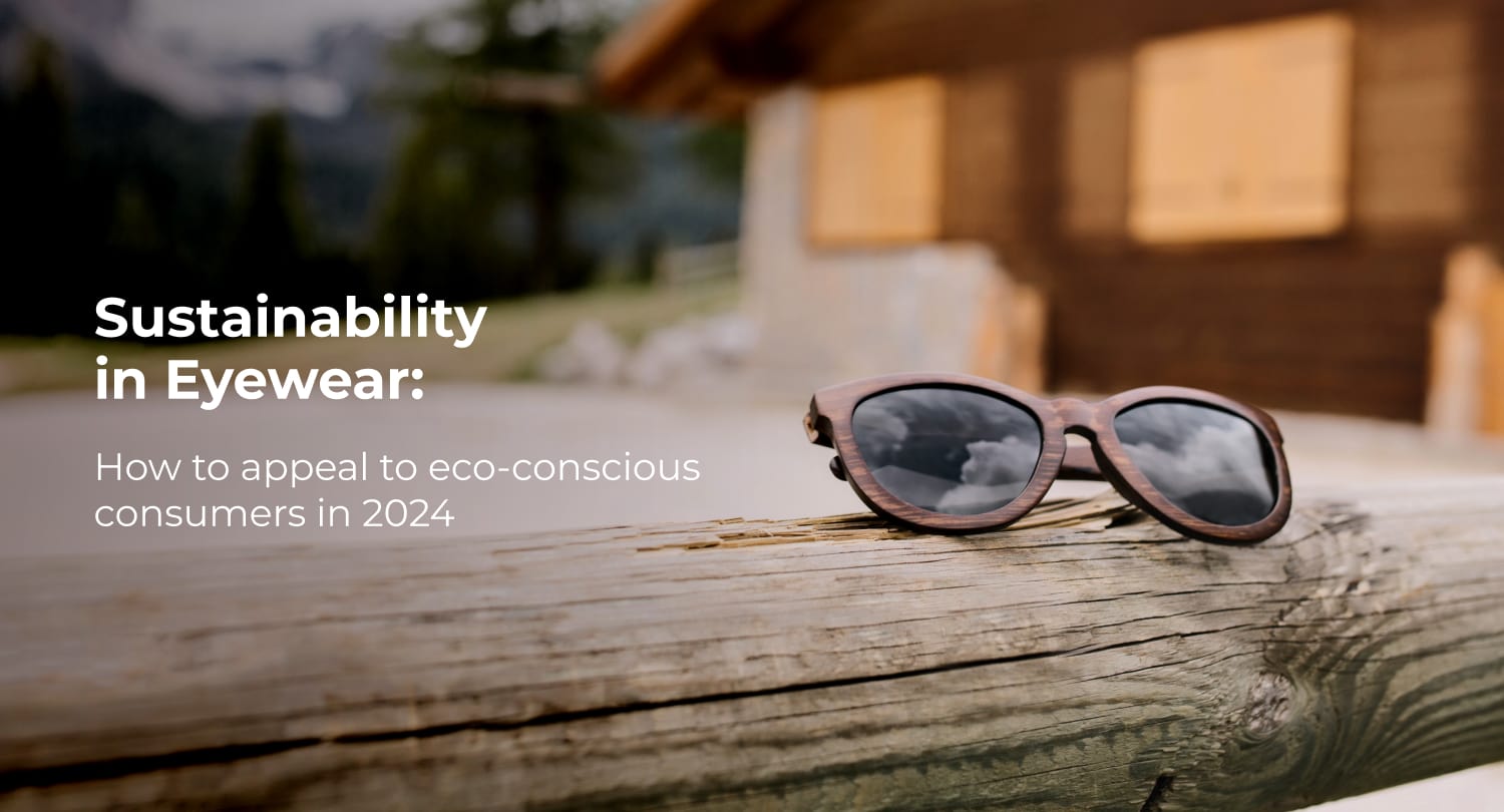 Sustainability in Eyewear: How to Appeal to Eco-Conscious Consumers in 2024